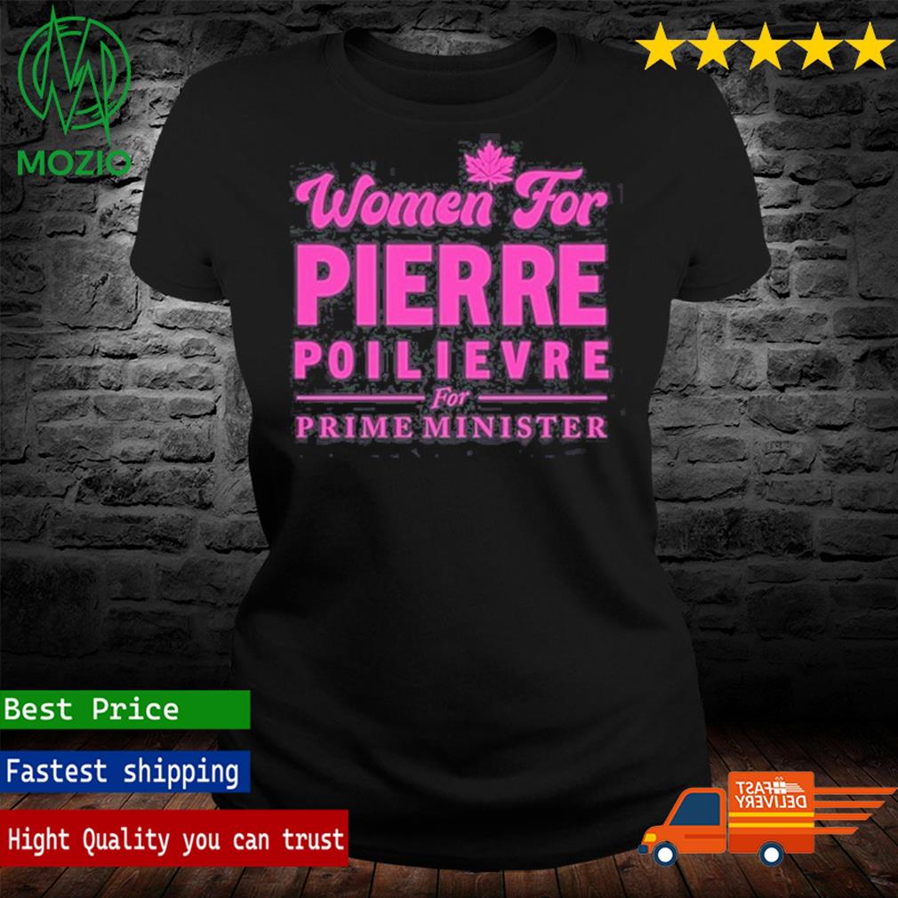 Official women For Pierre Poilievre For Prime Minister T Shirt, hoodie, sweater, long sleeve and ...