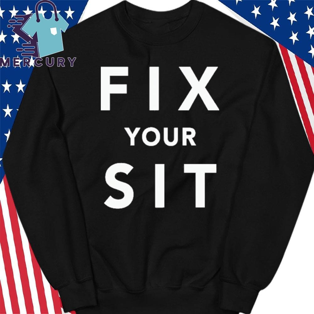 Fix Your Sit Shirt, hoodie, sweater, long sleeve and tank top
