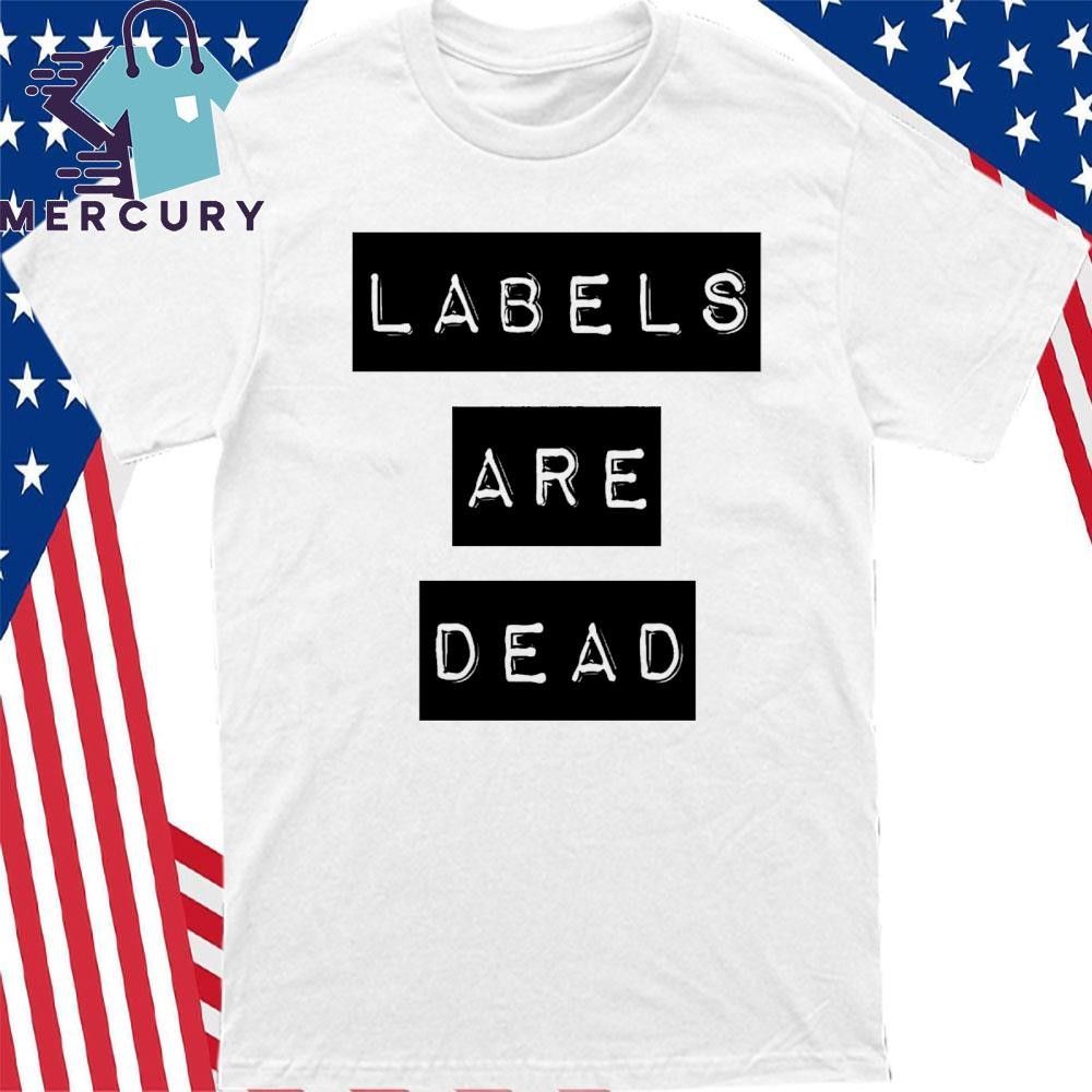 Official Labels Are Dead Shirt, hoodie, sweater, long sleeve and tank top