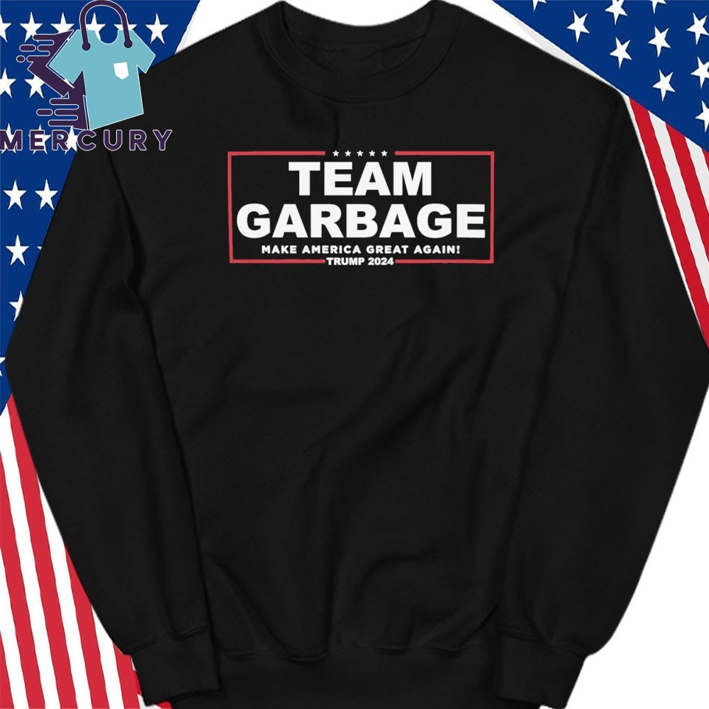 Official Team Garbage Make America Great Again 2024 Shirt, hoodie ...