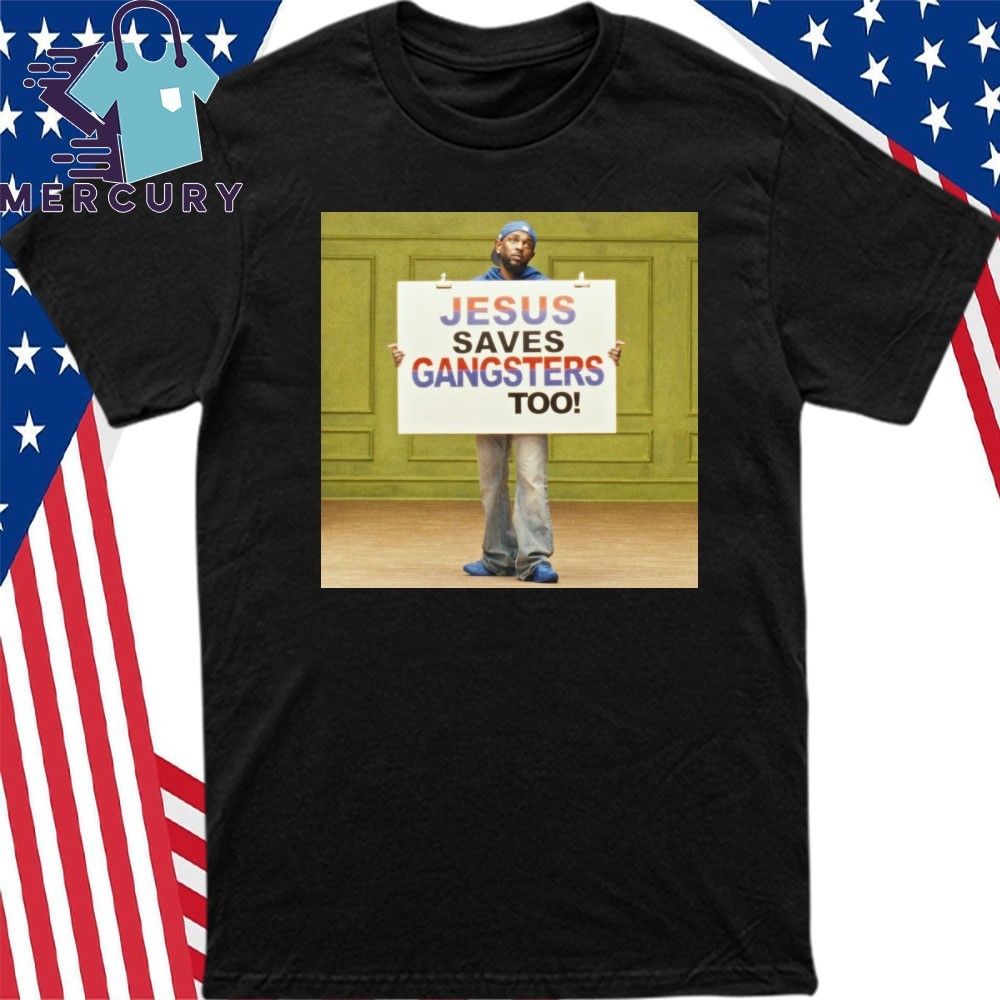 Official Kendrick Lamar Jesus Saves Gangsters Too Poster Shirt, hoodie ...
