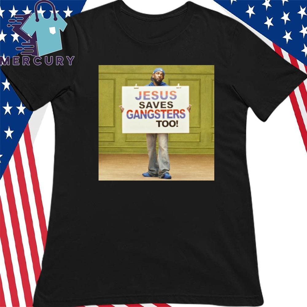 Official Kendrick Lamar Jesus Saves Gangsters Too Poster Shirt, hoodie ...