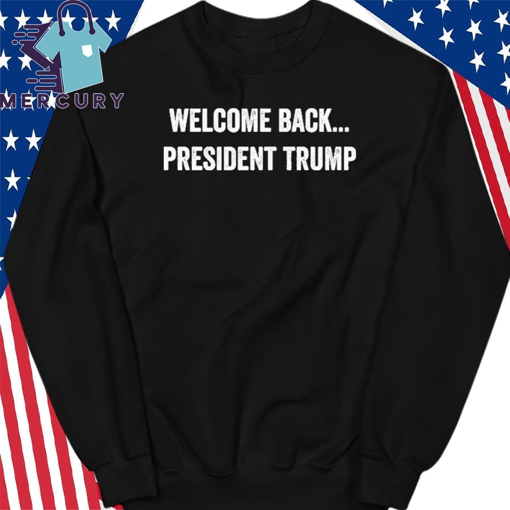 Official Welcome Back... President Trump Us Election 2024 Republicans T ...