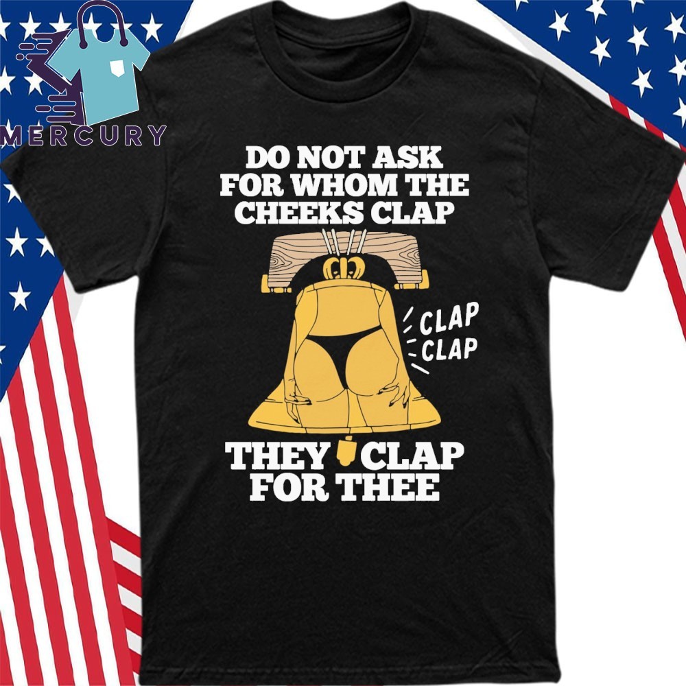 Official Do Not Ask For Whom The Cheeks Clap They Clap For Thee Shirt ...