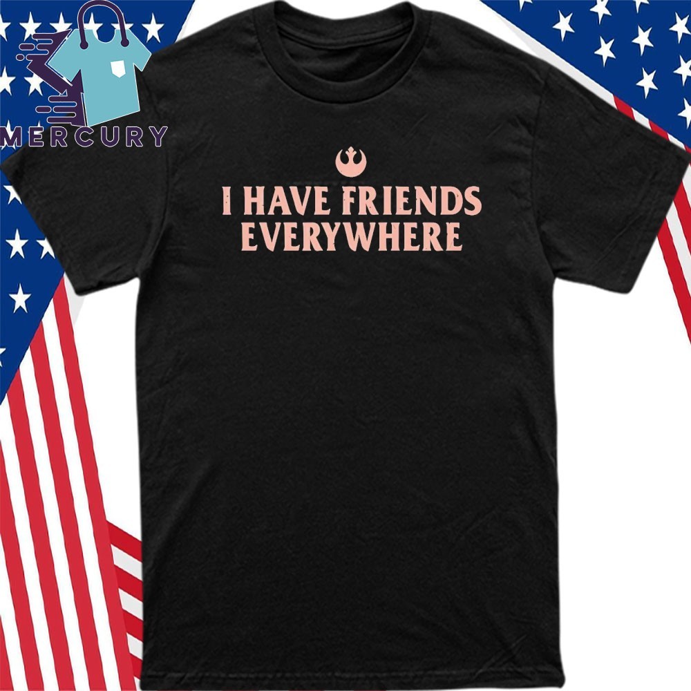 Official Rebel Alliance I Have Friends Everywhere Shirt, hoodie ...